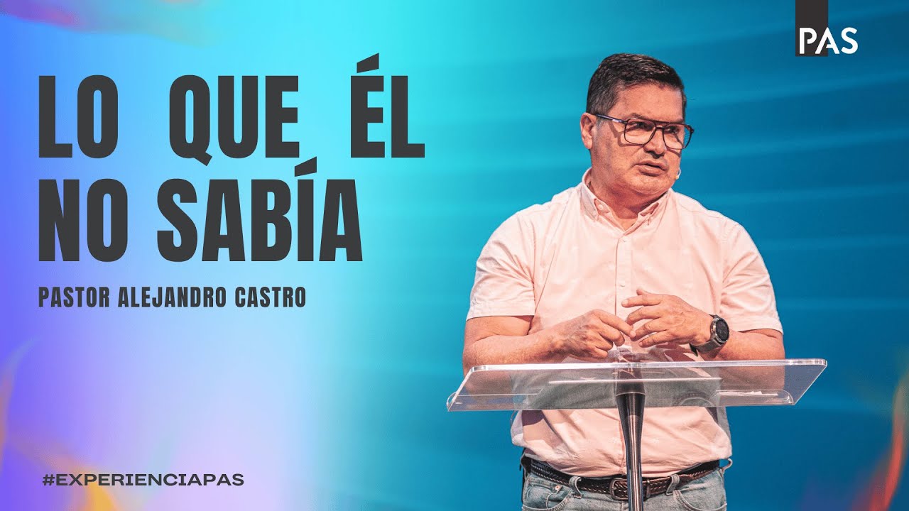 Lo que Él no sabía - Pastor Alejandro Castro - YouTube