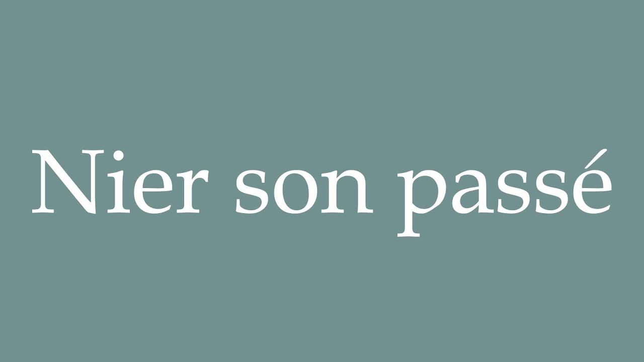 How to Pronounce ''Nier son passé'' (Denying one's past) Correctly in ...
