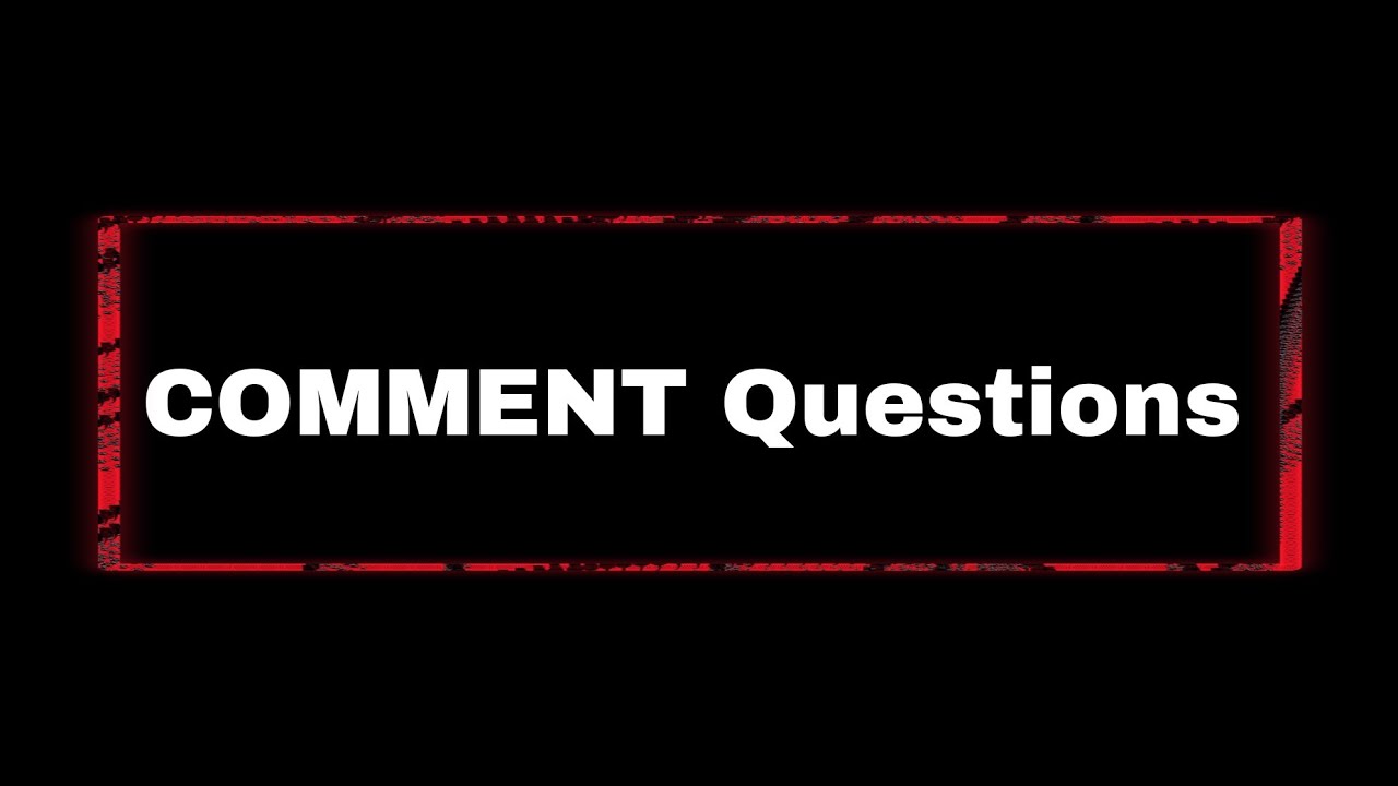 COMMENT QUESTIONS AND IN MY NEXT VIDEO I WILL ANSWER THEM - YouTube