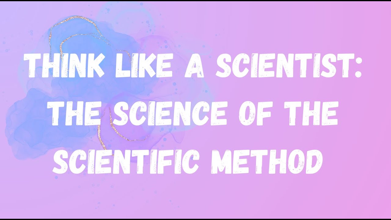 Think Like a Scientist: The Science of the Scientific Method - YouTube