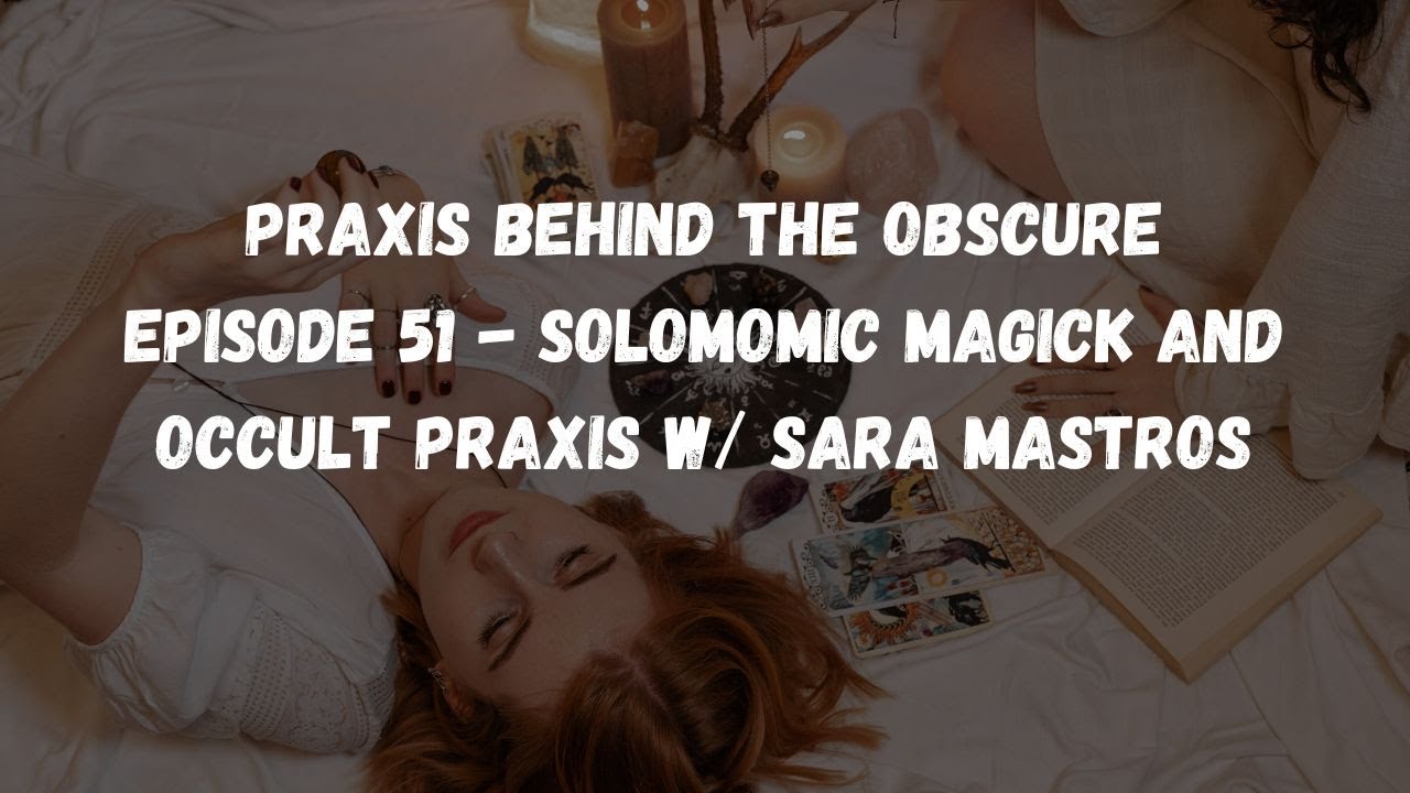 Praxis Behind The Obscure: Solomonic Magick and Occult Praxis w/ Sara ...