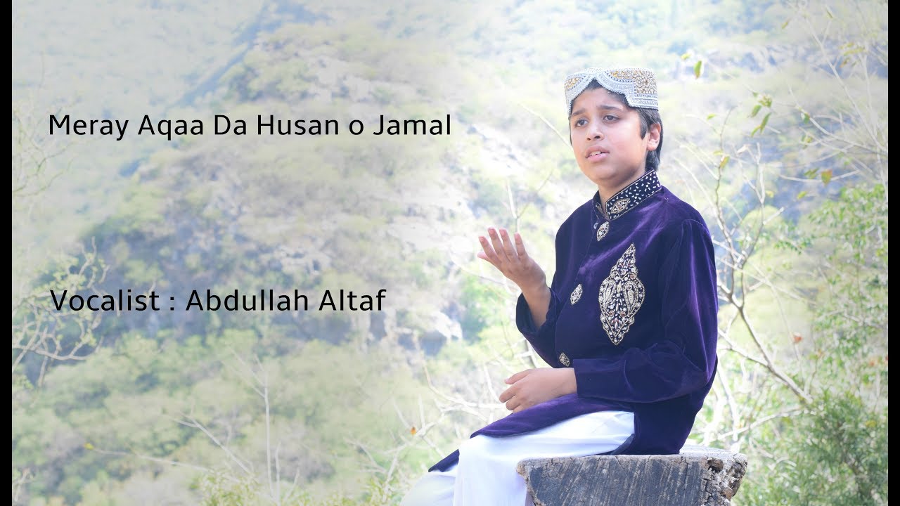 Beautiful Naat By Abdullah Altaf| Meray Aqa Da Husan o JamalSubhan ...