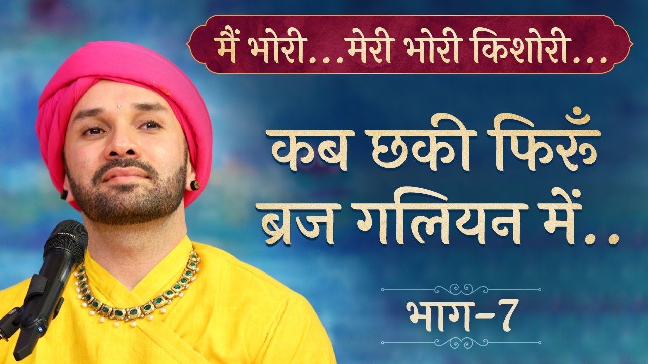 कब छकी फिरूँ ब्रज गलियन में..॥ | मैं भोरी..मेरी भोरी किशोरी.| Part 07 ...
