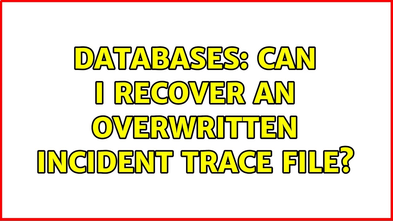 Databases Can I Recover An Overwritten Incident Trace File YouTube databases-can-i-recover-an-overwritten-incident-trace-file-youtube