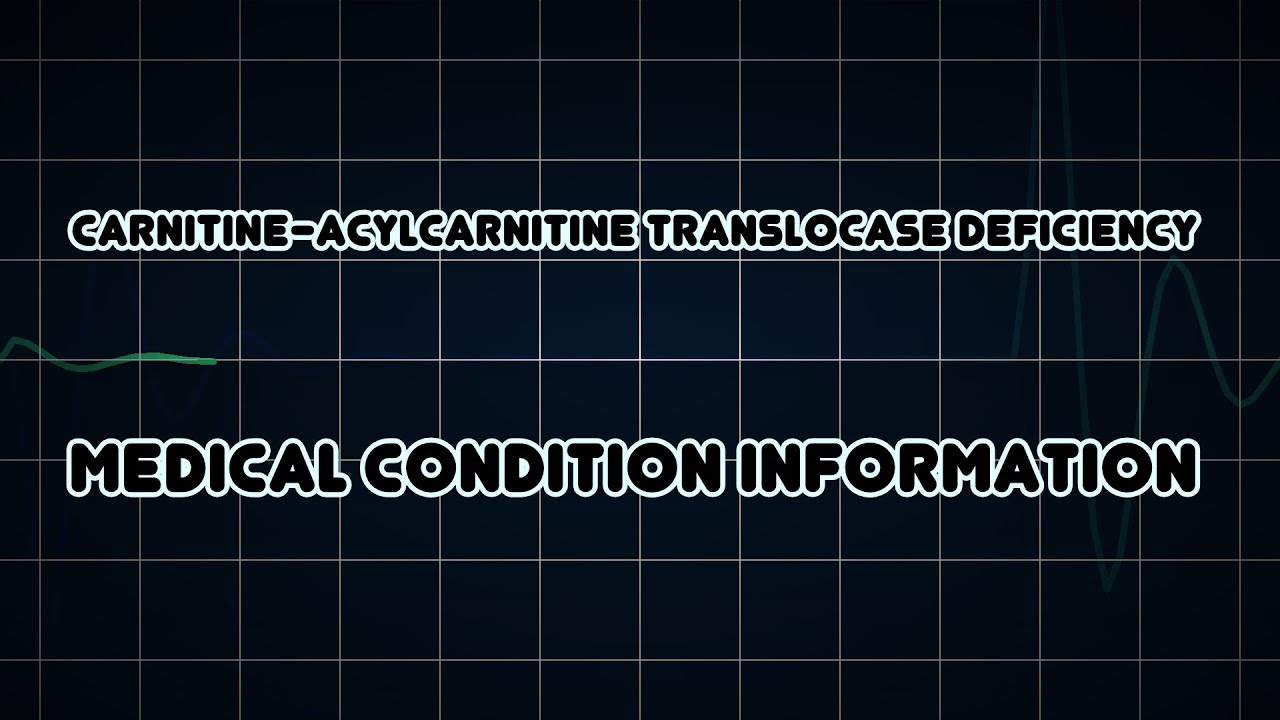 Carnitine-acylcarnitine translocase deficiency (Medical Condition ...