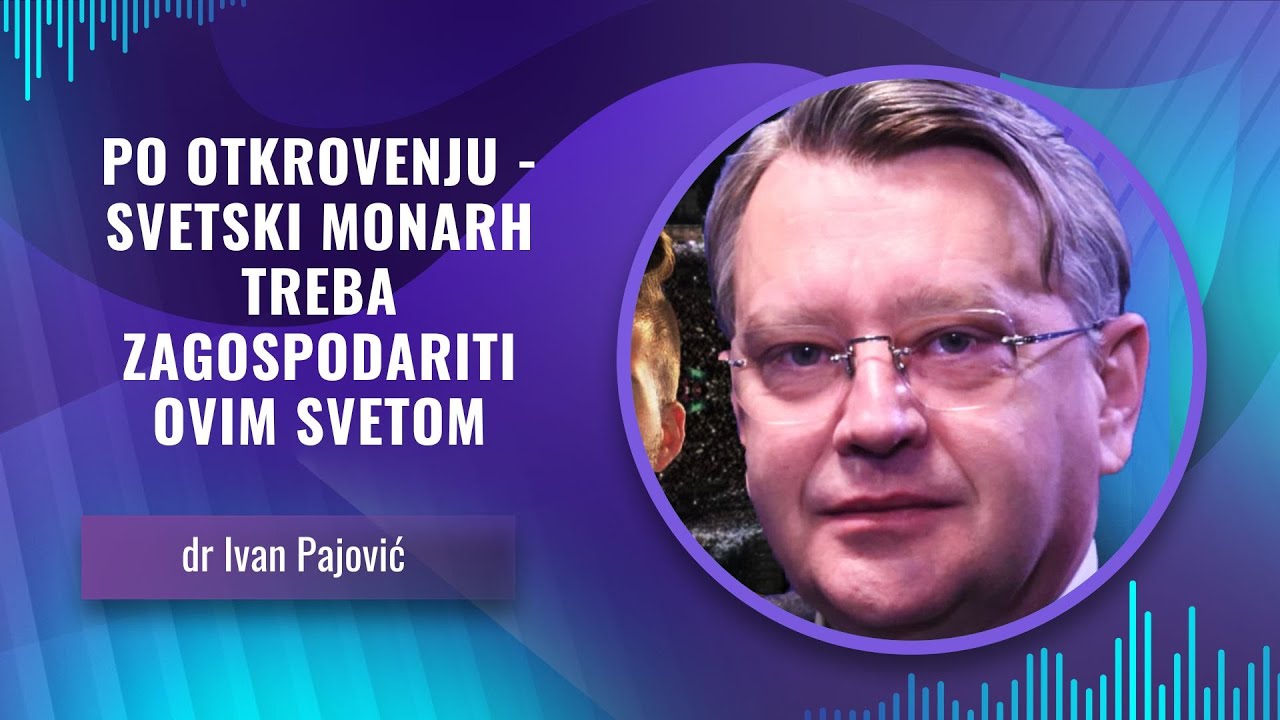 dr Ivan Pajović -- PO OTKROVENJU - SVETSKI MONARH TREBA ZAGOSPODARITI ...
