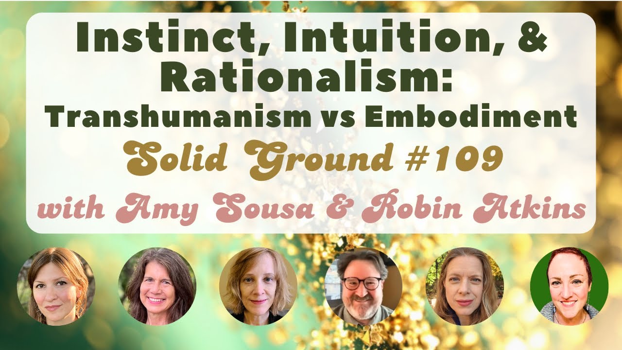 Instinct, Intuition, & Rationalism: Transhumanism vs Embodiment- SG109 with Robin Atkins & Amy ...