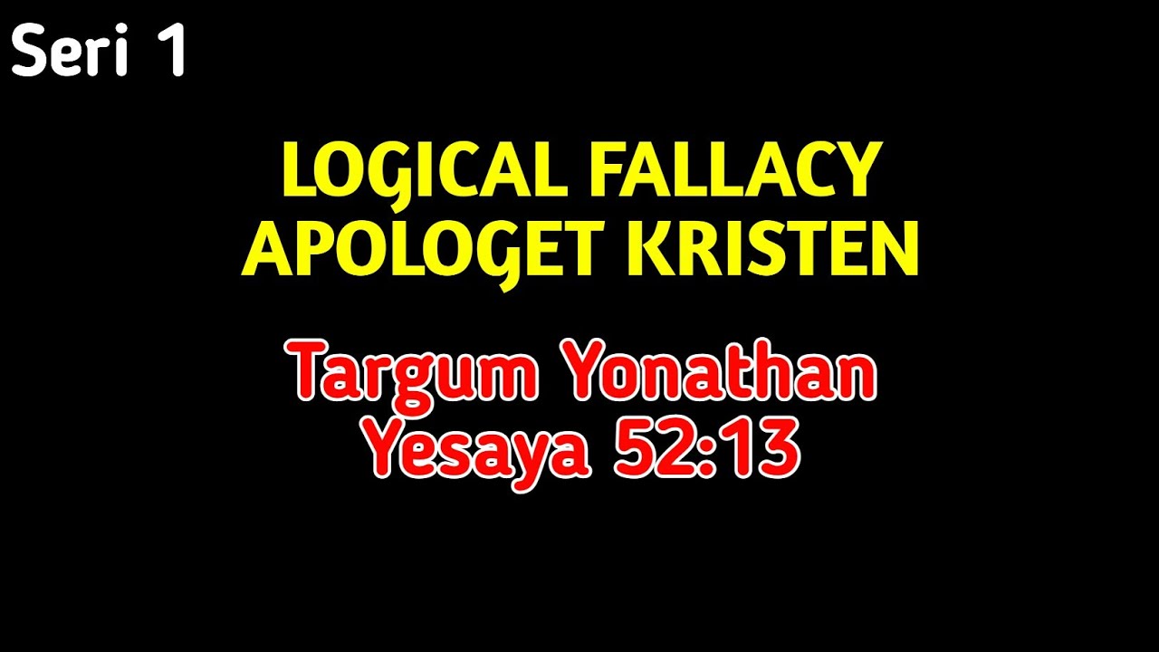 LOGICAL FALLACY APOLOGET KRISTEN Targum Yonathan | Yesaya 52:13 (Seri 1 ...