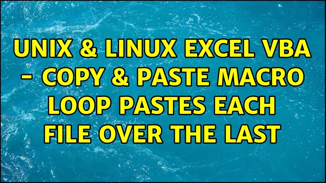 Unix And Linux Excel Vba Copy And Paste Macro Loop Pastes Each File Over The Last Youtube
