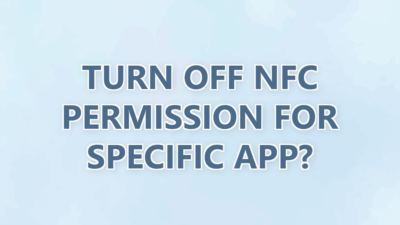 Turn off NFC permission for specific app? - YouTube