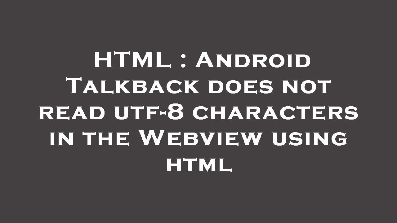 HTML : Android Talkback does not read utf-8 characters in the Webview ...