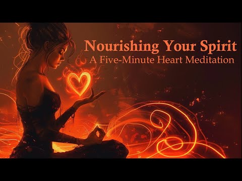 Nourishing Your Spirit ~ A Five Minute Heart Meditation - YouTube