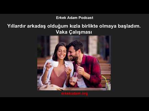 Arkadaşımla beraber olmaya başladım - Vaka Çalışması