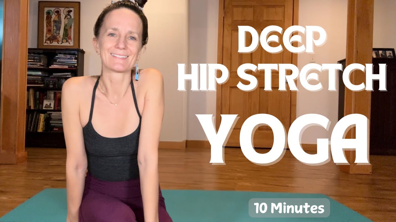 Deep Hip Stretch | 10 Minute Yoga for Hip Flexibility and Mobility ...