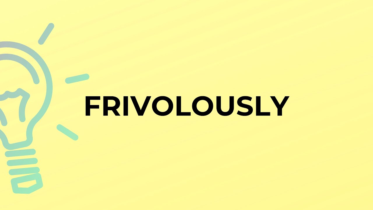 What is the meaning of the word FRIVOLOUSLY? - YouTube