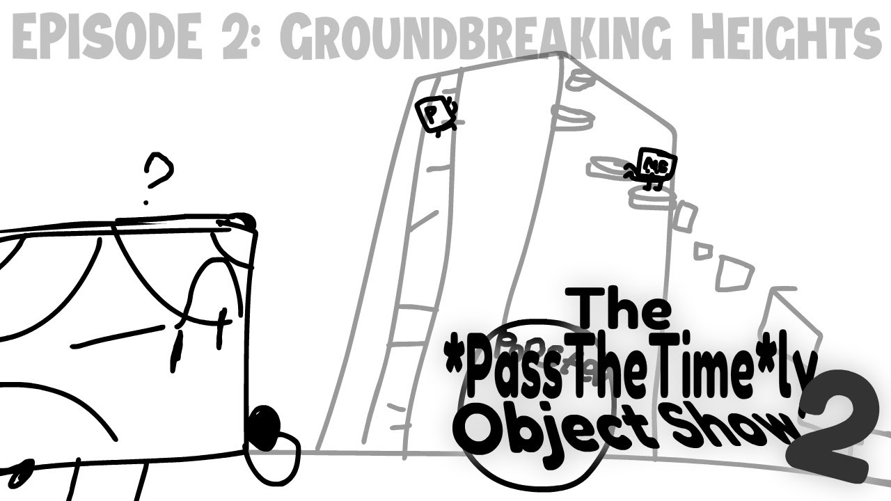 The *PassTheTime*ly Object Show 2 Episode 2: Groundbreaking Heights ...