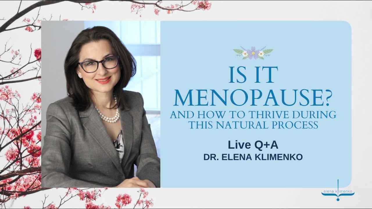 Is It Menopause? How To Thrive During This Natural Process - Live Q&A with Dr. Elena Klimenko ...