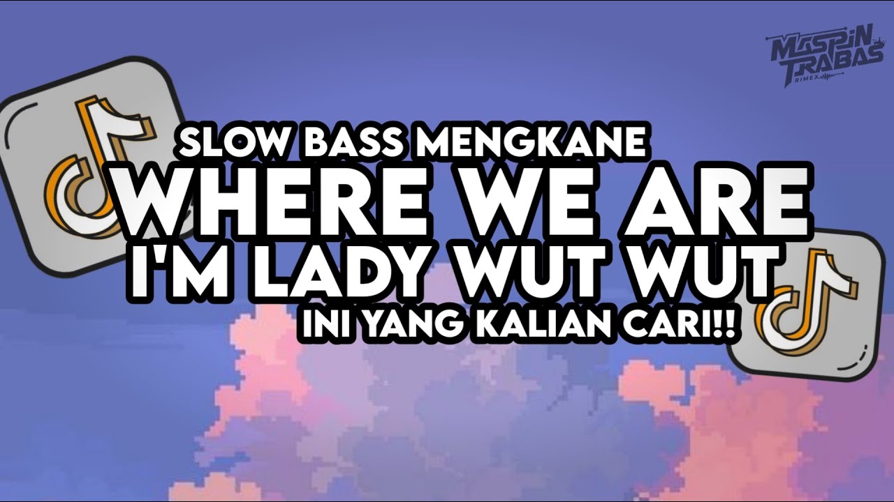 Dj Where We Are X I'm Lady Wut Wut Mashup Slow Bass Santuy Style Trabas ...