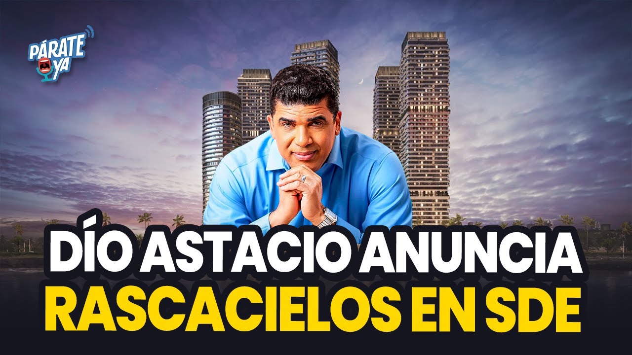 Dio Astacio anuncia rascacielos en SDE - YouTube