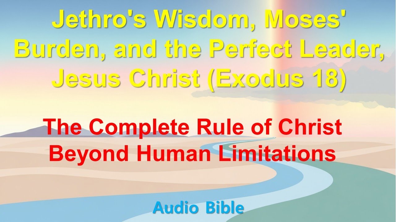 Jethro's Wisdom, Moses' Burden, and the Perfect Leader, Jesus Christ ...