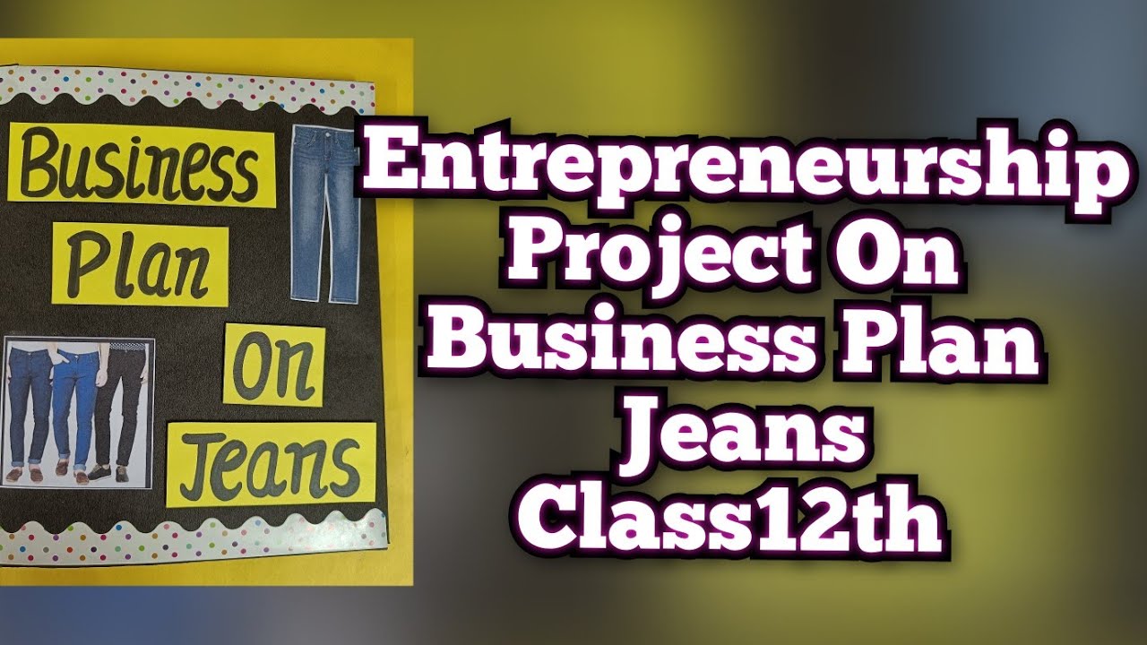 Business Plan on Jeans Entrepreneurship Project Class12th CBSE - YouTube
