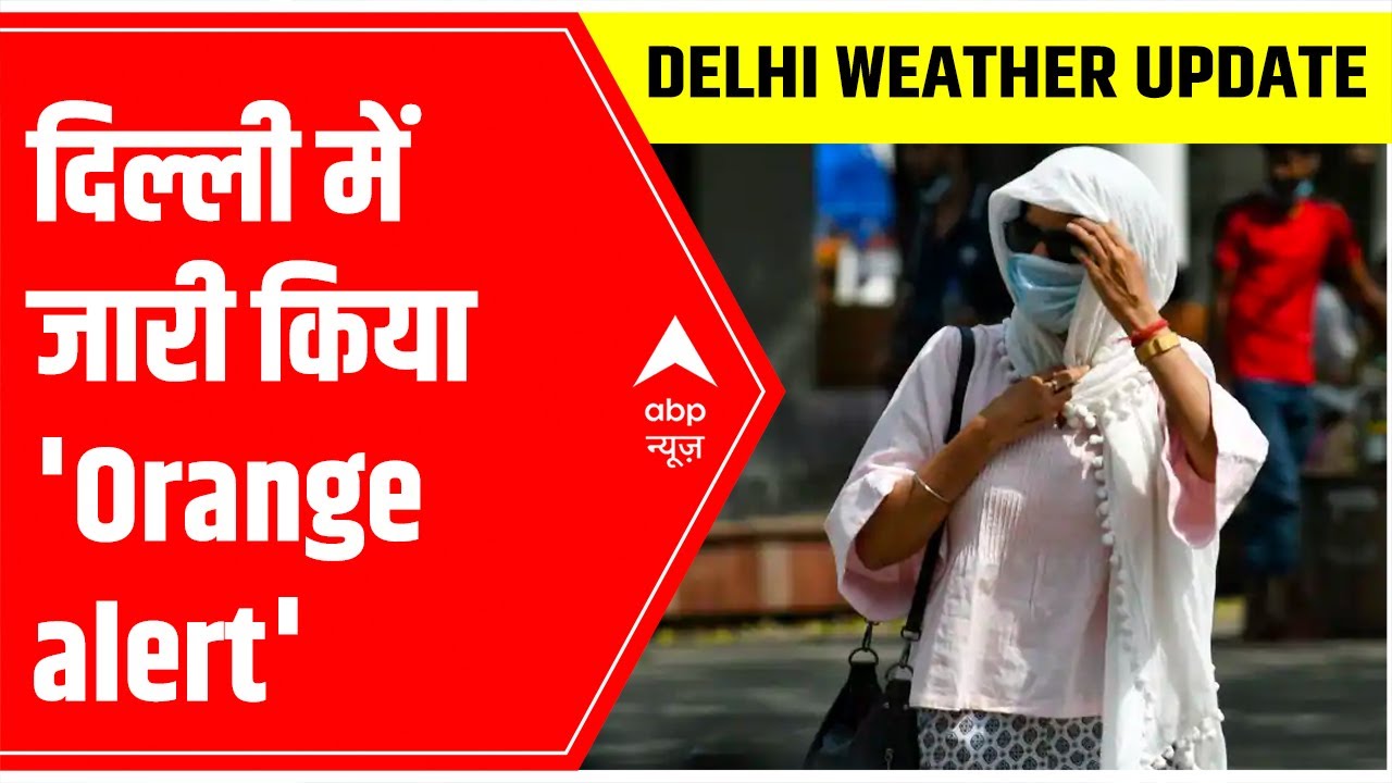 Delhi Weather Update: Delhi में जारी किया 'orange alert', 72 साल में ...