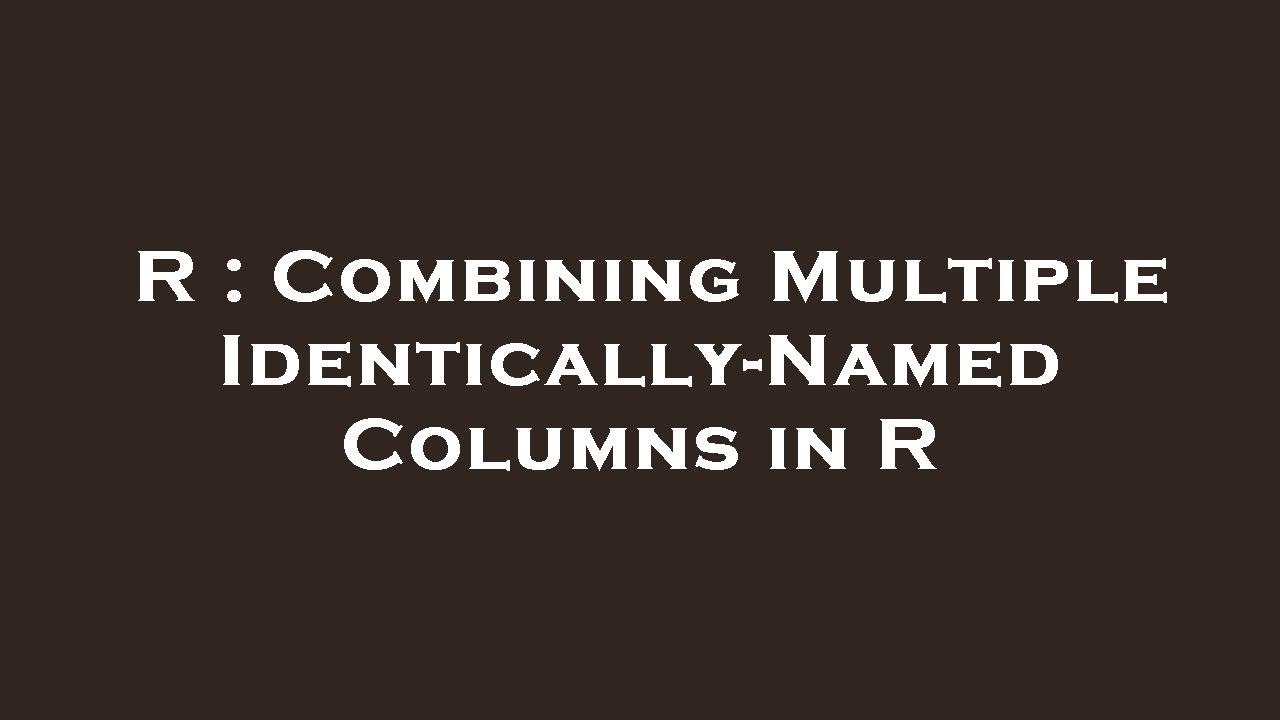 R Combining Multiple Identically Named Columns In R YouTube r-combining-multiple-identically-named-columns-in-r-youtube