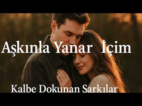 Aşkınla Yanar İçim – Kalbe Dokunan Şarkılar