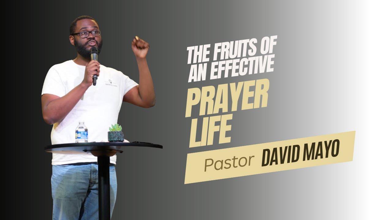 THE FRUITS OF AN EFFECTIVE PRAYER LIFE Pastor David Mayo - YouTube