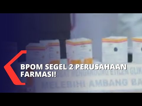 Ada Cemaran, BPOM Segel 2 Perusahaan Farmasi Terkait Kasus Gagal Ginjal Akut!