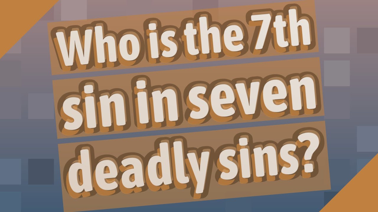 Who is the 7th sin in seven deadly sins? - YouTube