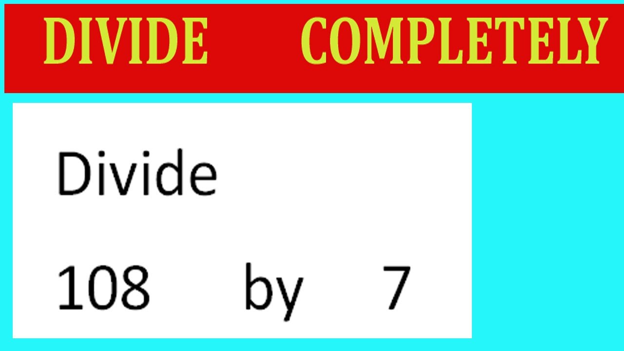 Divide 108 by 7 Divide completely - YouTube