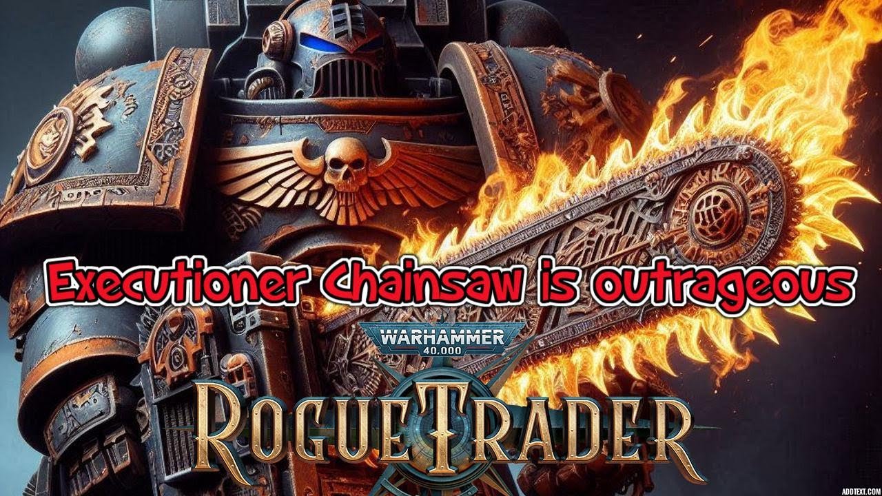 Rogue Trader Executioner Chainsaw is outrageous - ez mode inquisitor ...