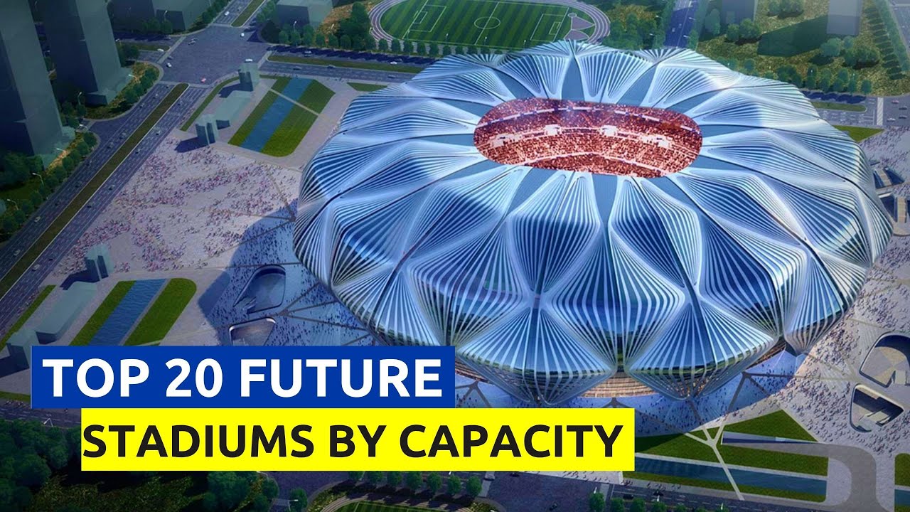 Top 20 List Of Future Stadiums By Capacity - YouTube