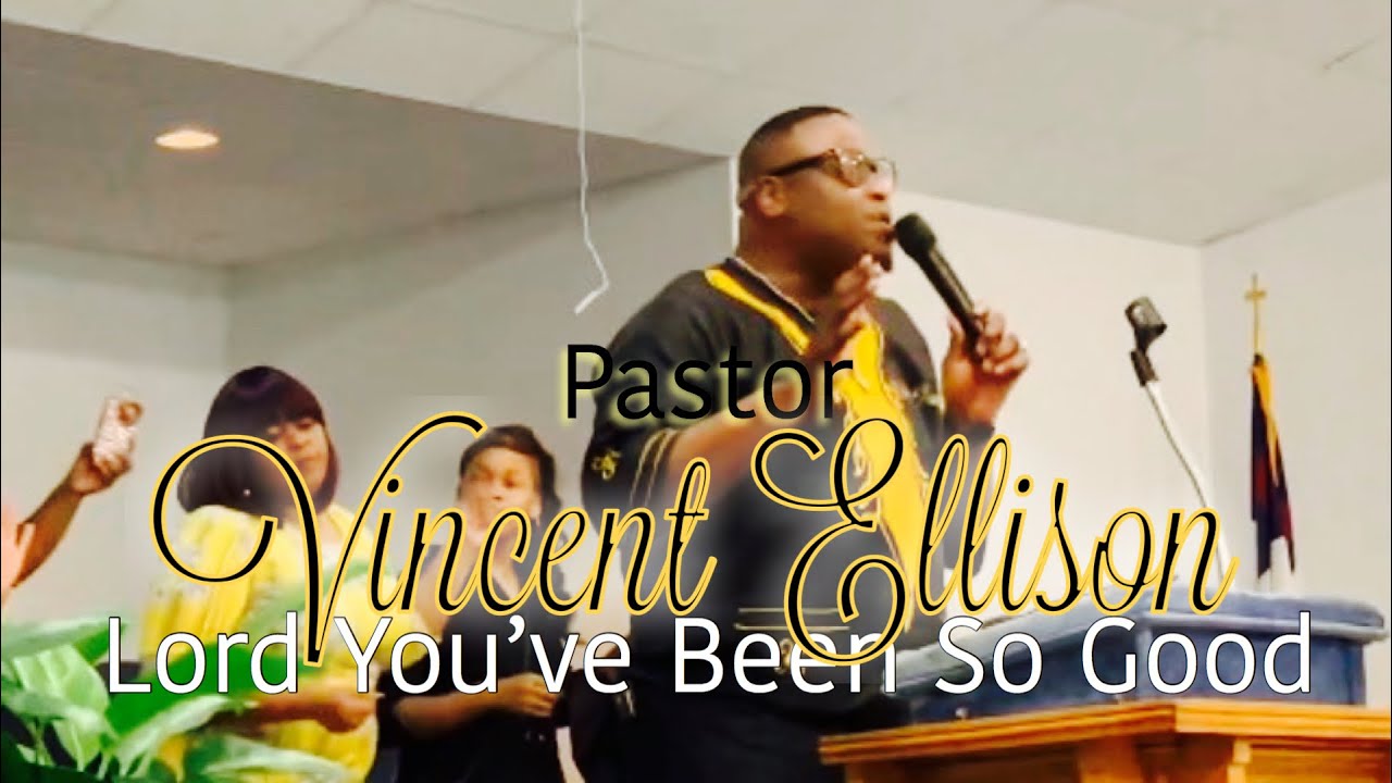 Pastor Vincent Ellison | Lord You’ve Been So Good - YouTube
