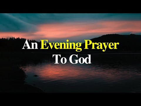 Lord God, Thank You For Watching Over Me Today - An Evening Prayer To God