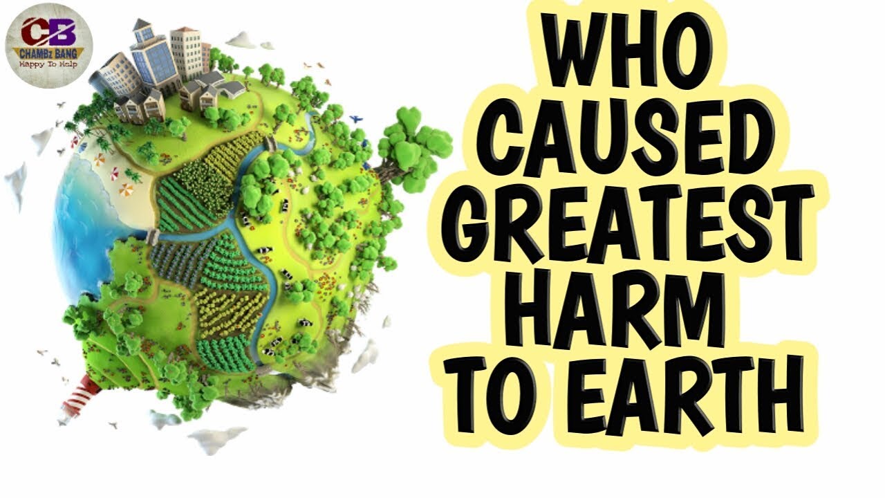 Single person who damaged earth environment most? CHAMBz BANG - YouTube