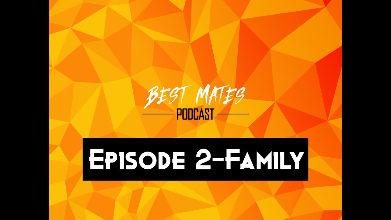 Best Mates Podcast-Episode 2-Family - YouTube