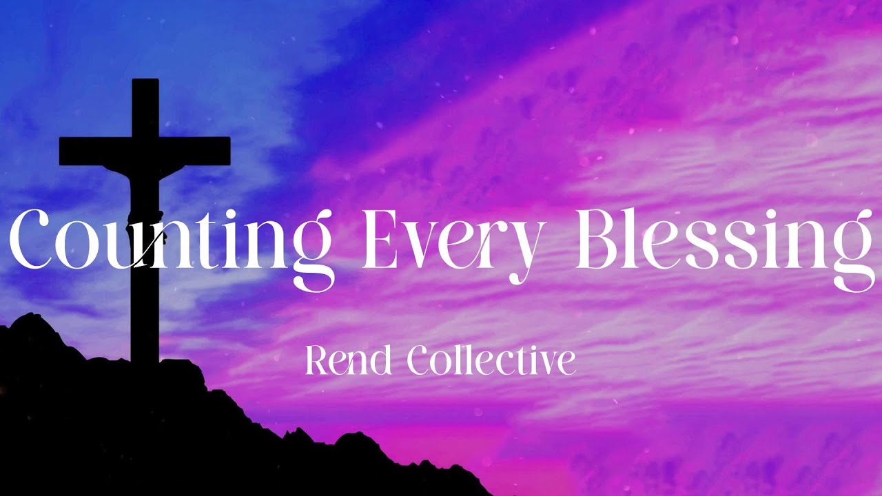 Rend Collective - Counting Every Blessing (Lyric Video) - YouTube