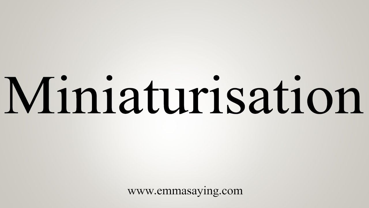 How To Say Miniaturisation - YouTube