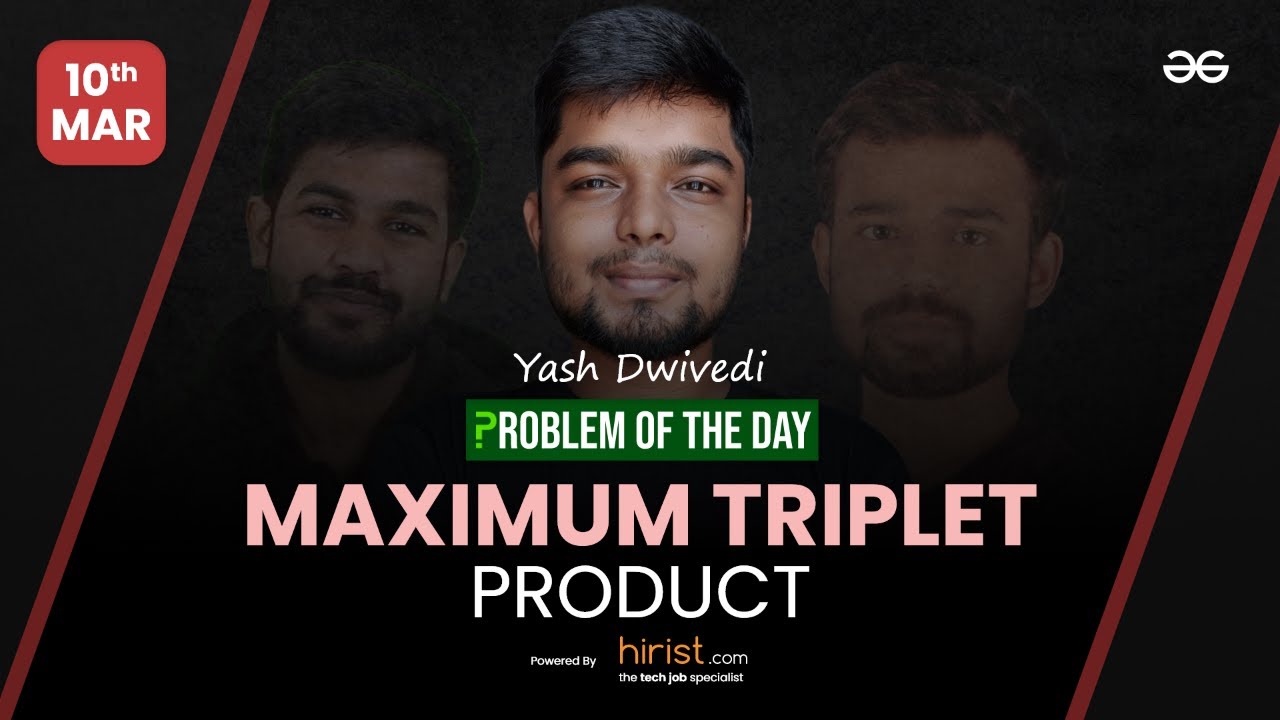 Problem of The Day: 10/03/2023 | Maximum Triplet Product | Yash Dwivedi ...