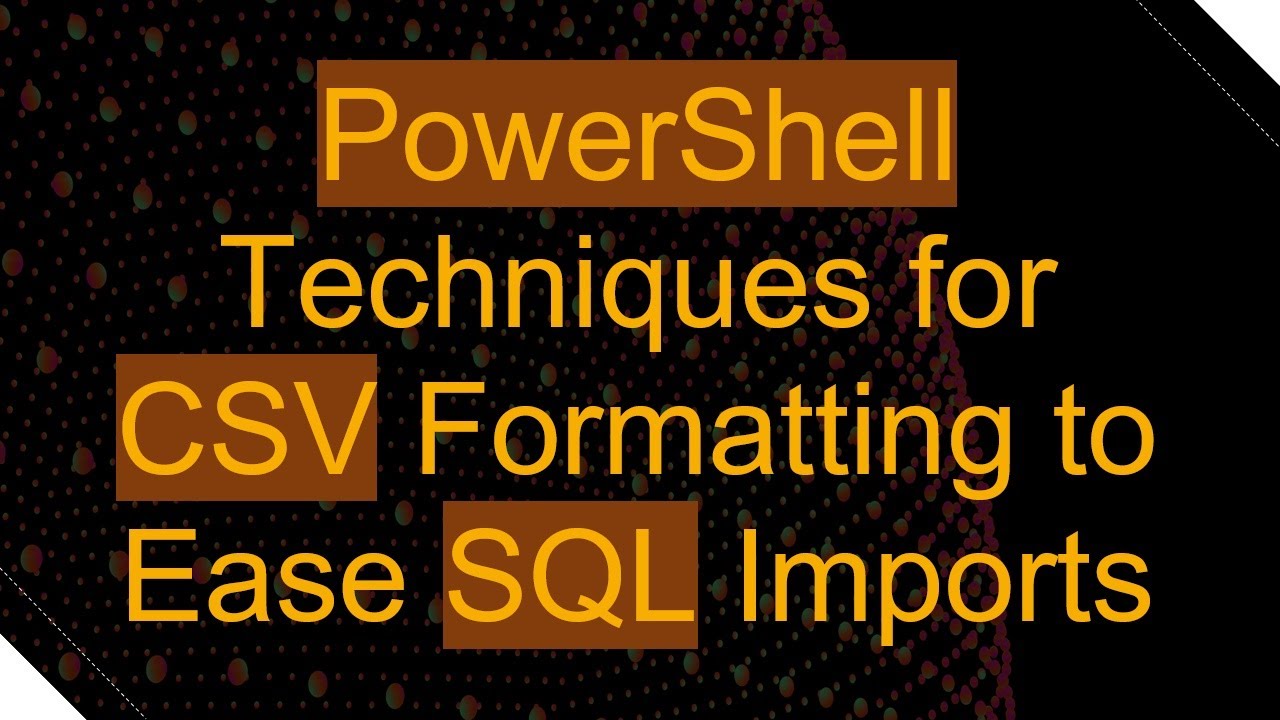 Powershell Techniques For Csv Formatting To Ease Sql Imports Youtube 0304