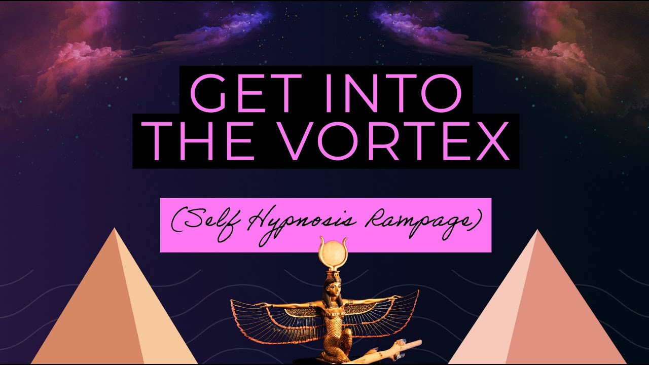 Manifest The State Of Being In The VORTEX (Self Hypnosis RAMPAGE) - YouTube