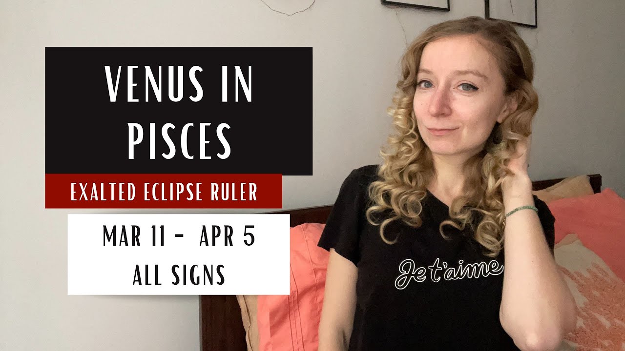 Venus in Pisces: Exalted Eclipse Ruler. All Signs. March 11th - April ...