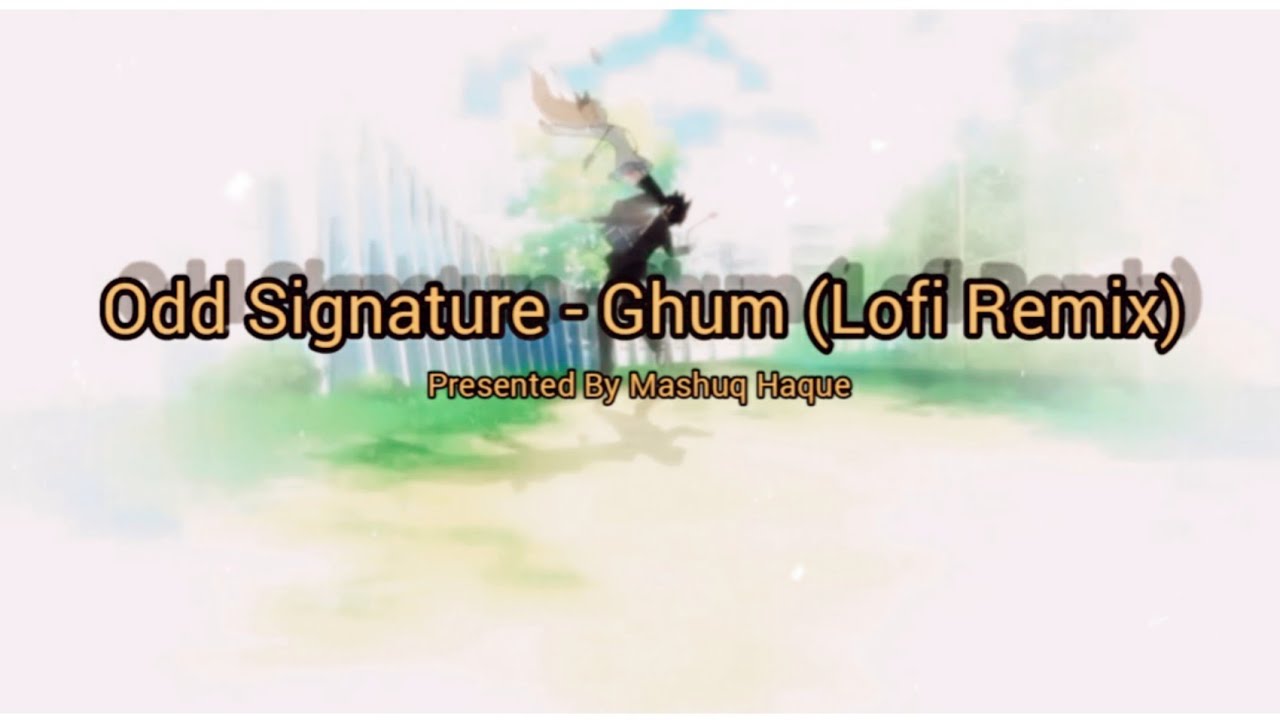 Ghum | Lofi Remix | Odd Signature | Mashuq Haque - YouTube