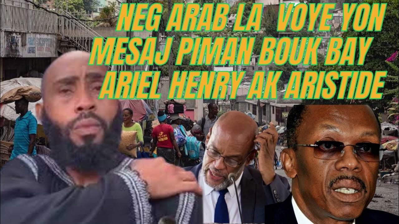NEG ARAB LA, VOYE YON MESAJ PIMAN BOUK BAY ARIEL HENRY AK ARISTIDE - YouTube