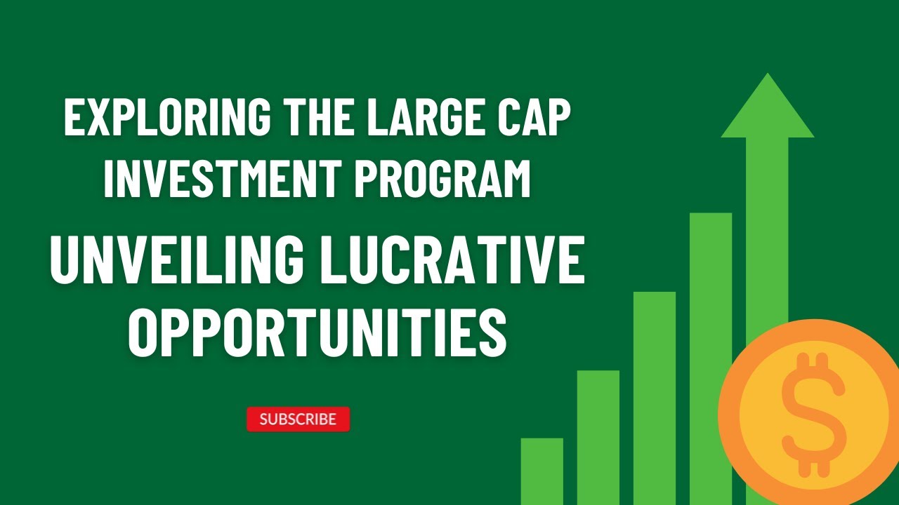 Exploring the Large Cap Investment Program: Unveiling Lucrative Opportunities - YouTube