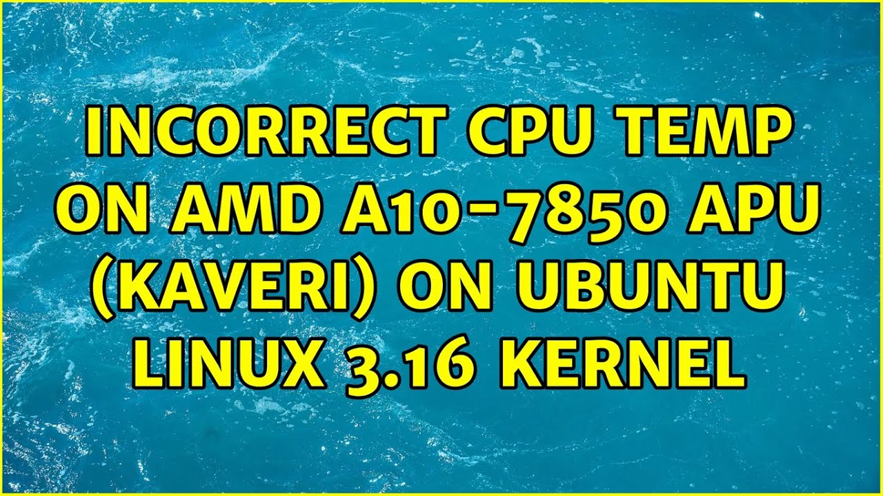 Incorrect CPU temp on AMD A10-7850 APU (Kaveri) on Ubuntu Linux 3.16 ...