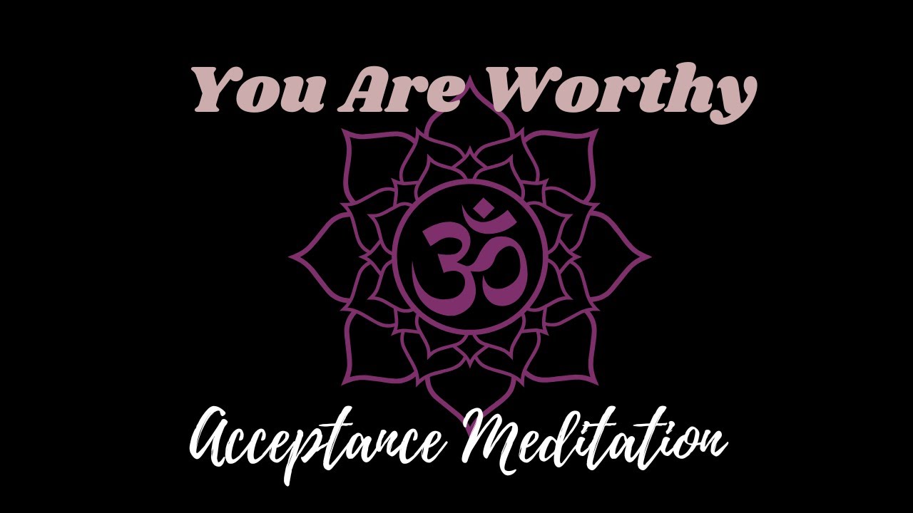 You Are Worthy: Acceptance Meditation - YouTube