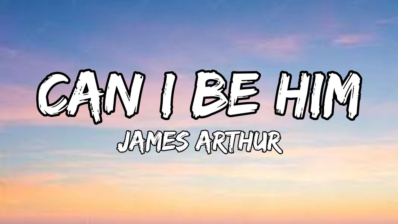 James Arthur - Can I Be Him (Lyrics) - YouTube Music